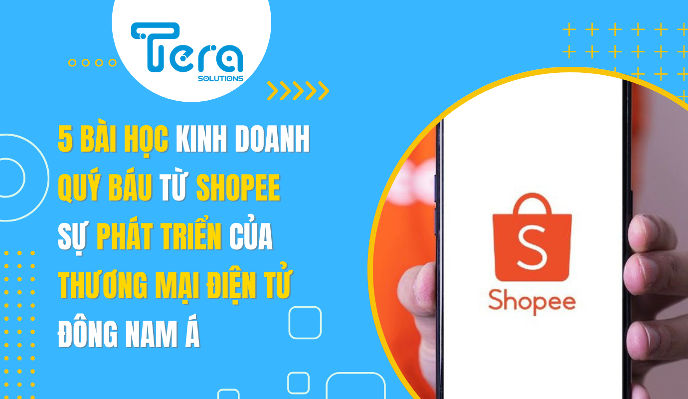 5 bài học kinh doanh quý báu từ Shopee - Tera Solutions Blog