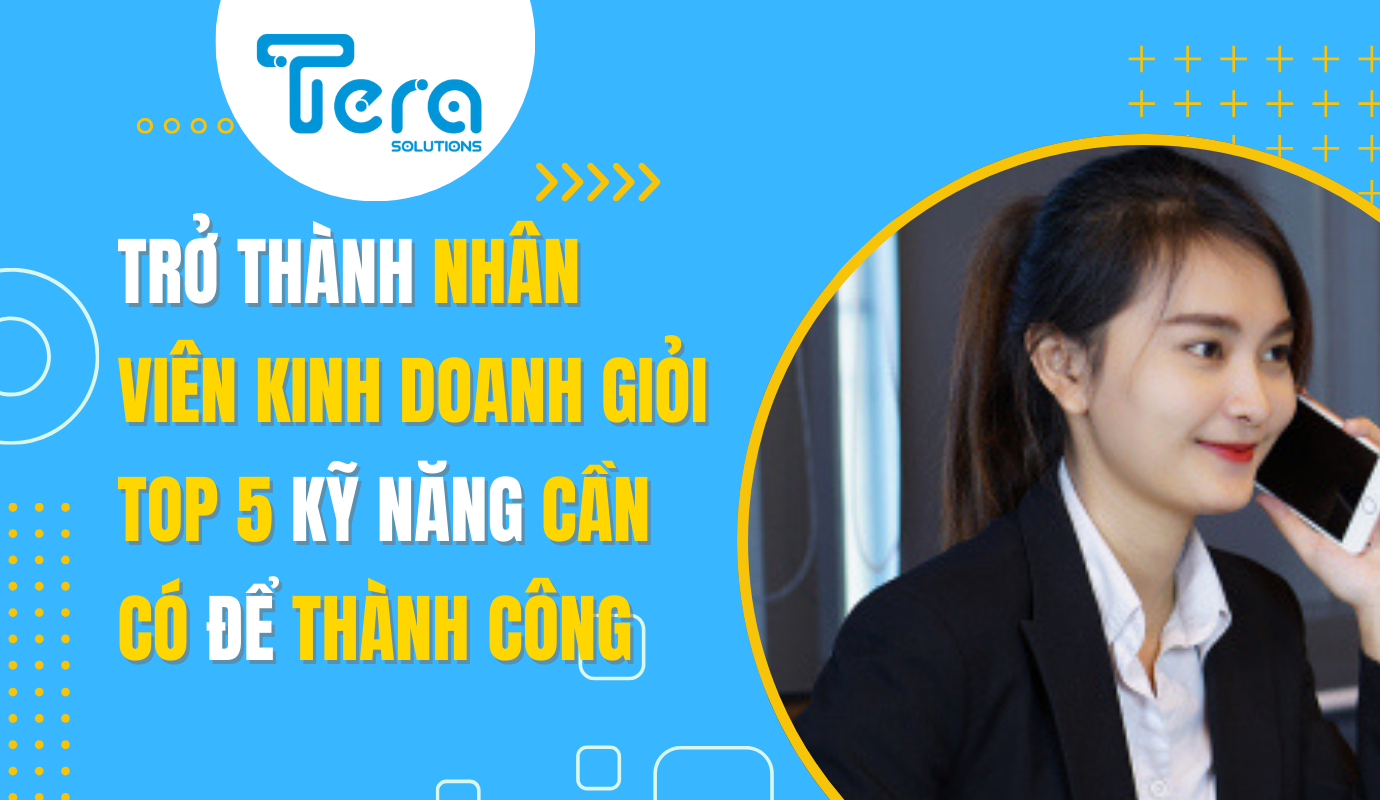 Trở thành nhân viên kinh doanh giỏi - Top 5 kỹ năng cần có để thành công